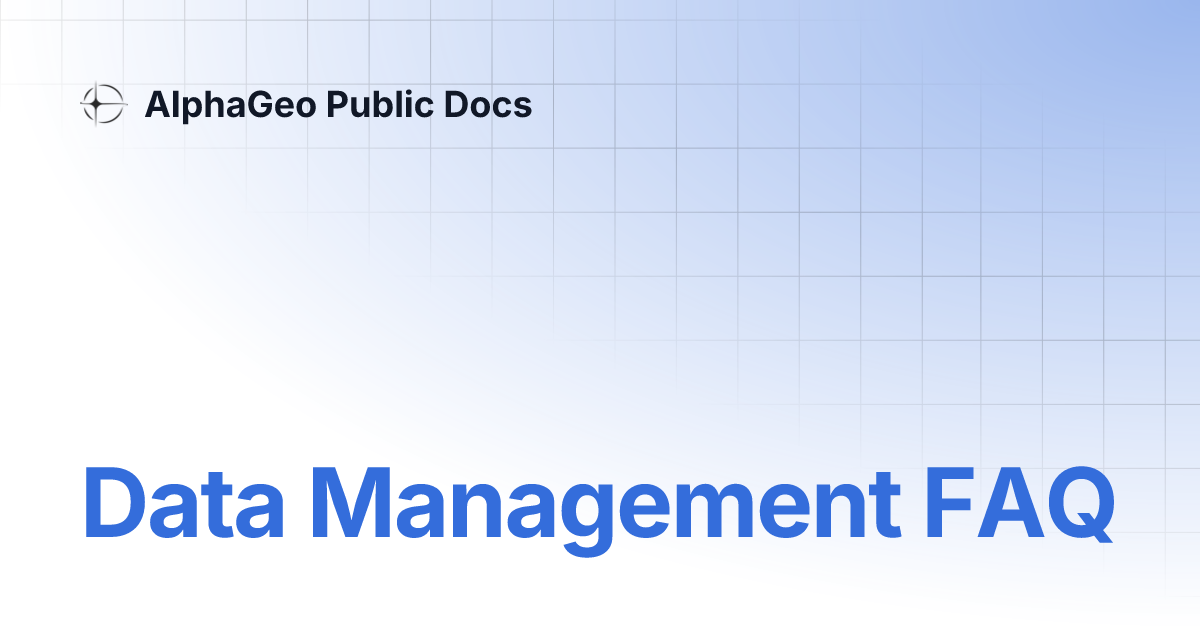 Data Management FAQ | AlphaGeo Public Docs