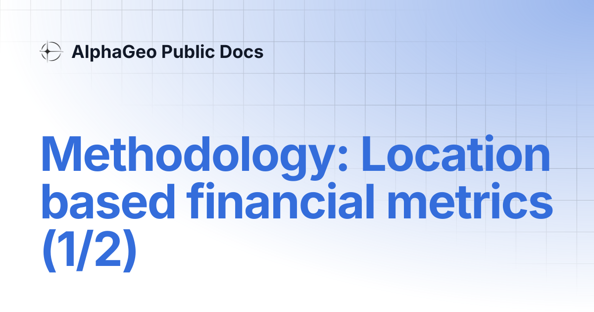 Methodology: Location based financial metrics (1/2) | AlphaGeo Public Docs